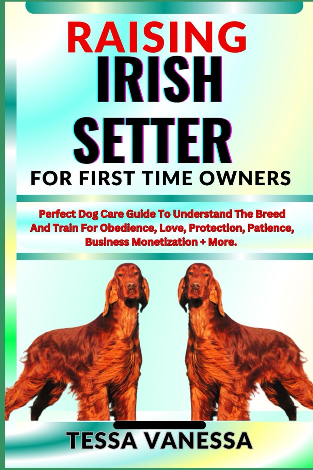 RAISING IRISH SETTER FOR FIRST TIME OWNERS: Perfect Dog Care Guide To ...