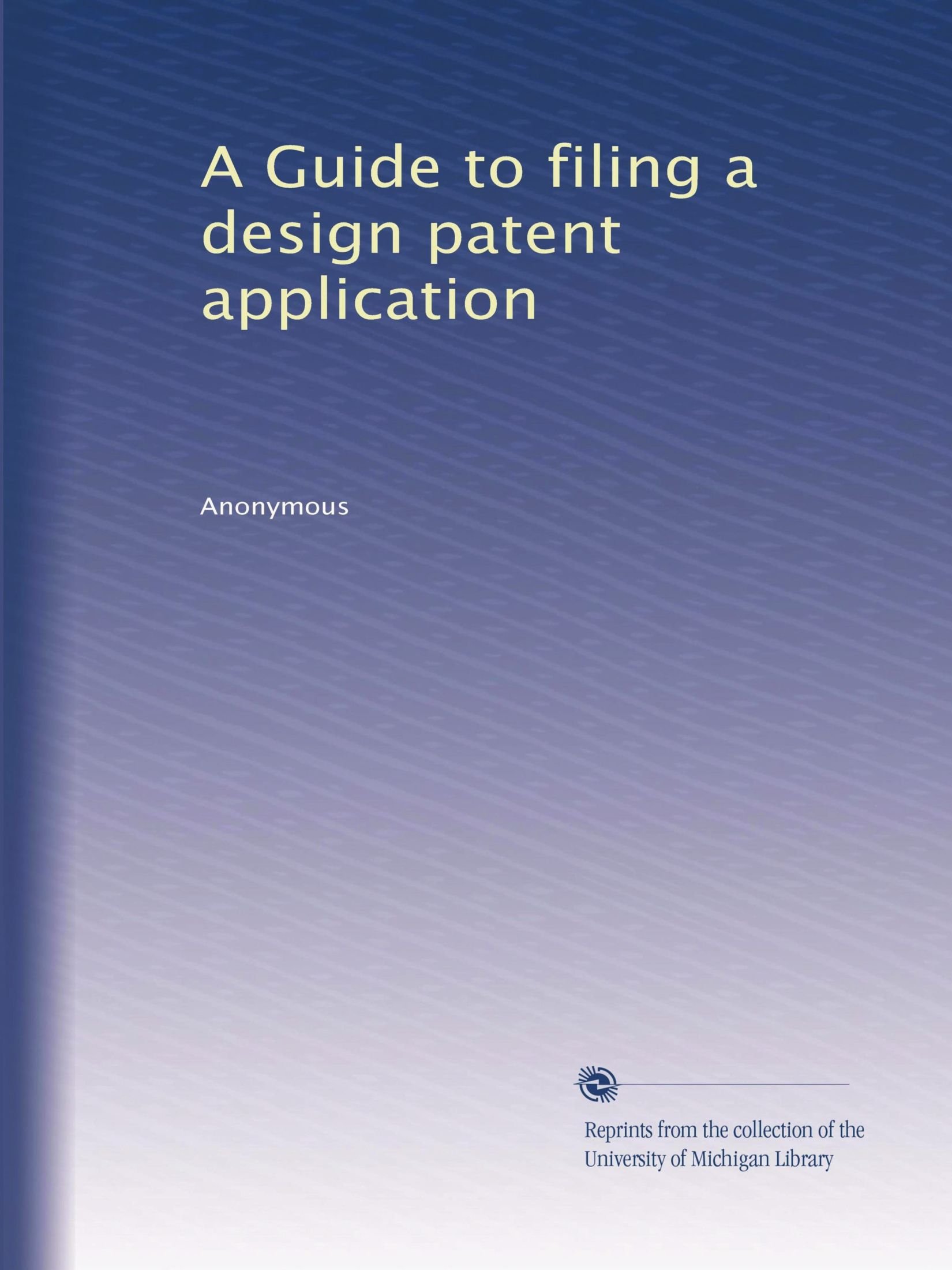 Amazon.com: A Guide to filing a design patent application: Anonymous ...