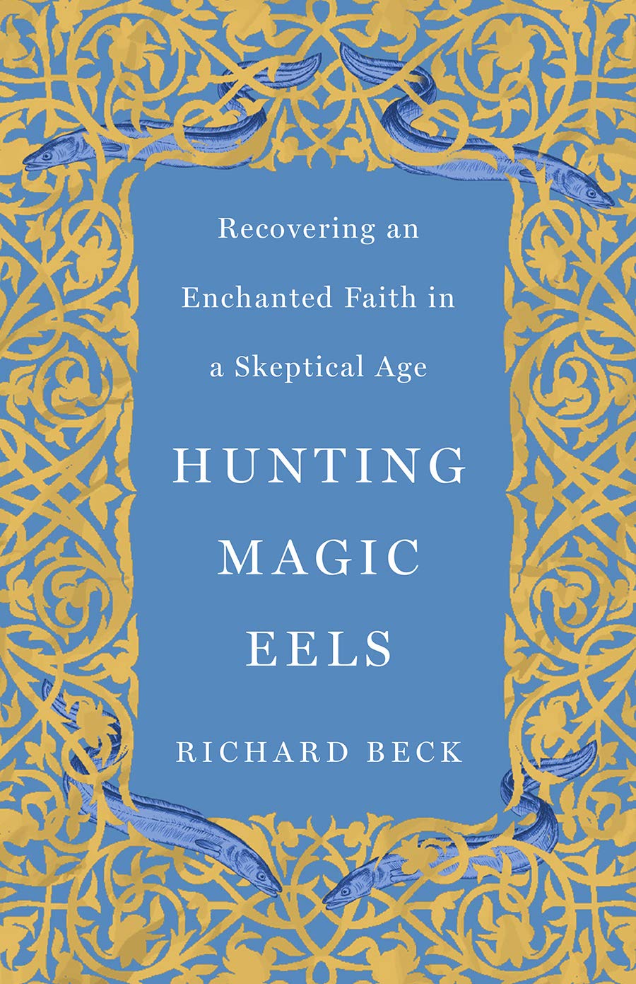 Hunting Magic Eels: Recovering an Enchanted Faith in a Skeptical Age ...