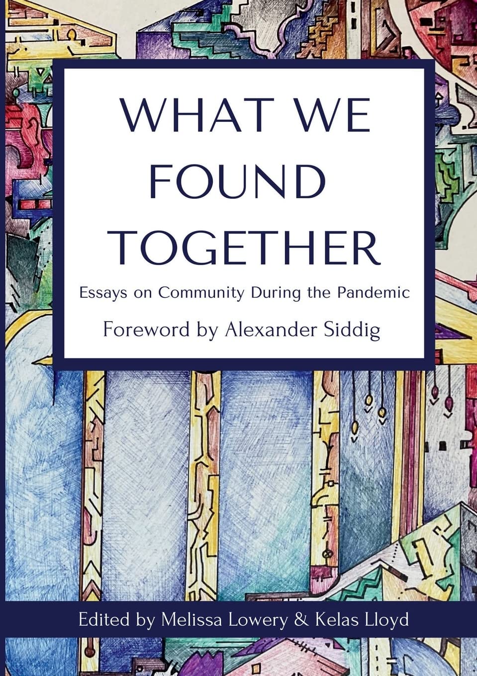 What We Found Together: Essays on Community During the Pandemic: Siddig ...