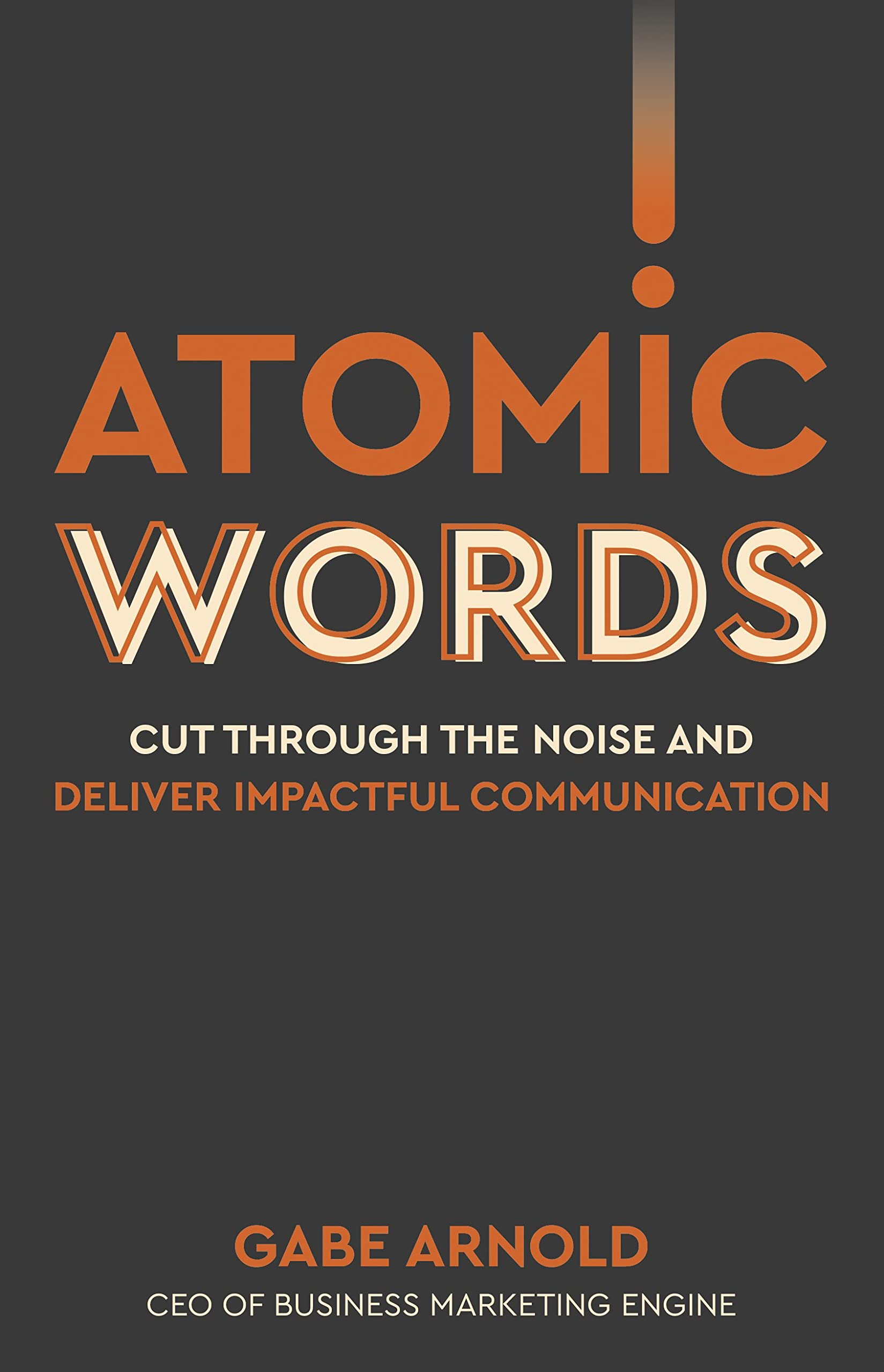 Atomic Words: Cut Through the Noise & Deliver Impactful Communication ...