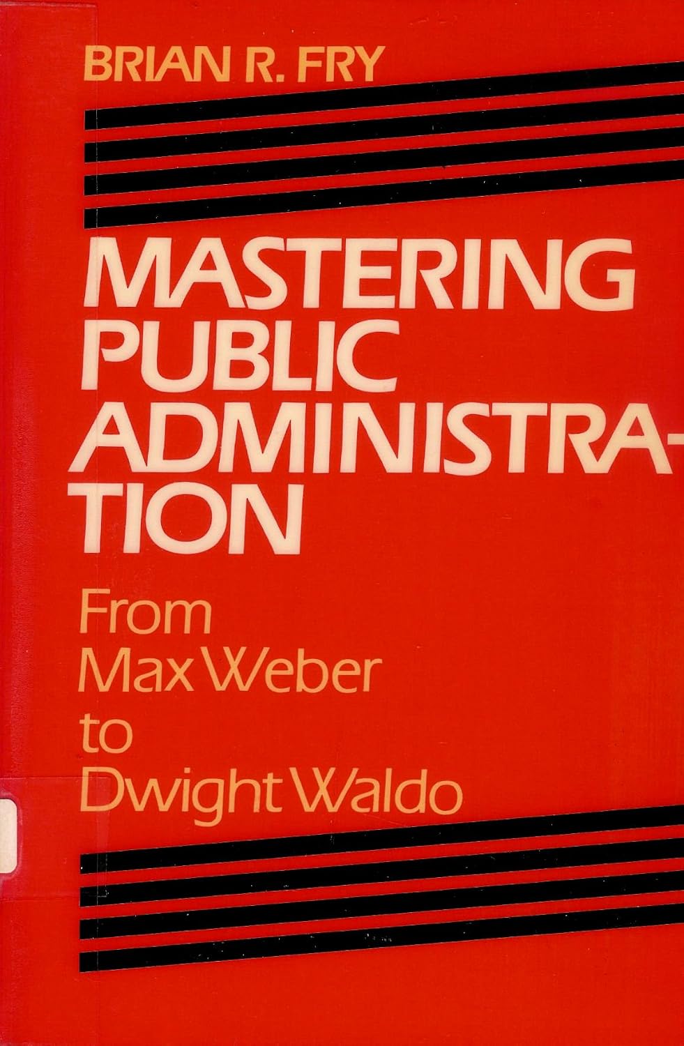 Mastering Public Administration: From Max Weber to Dwight Waldo ...