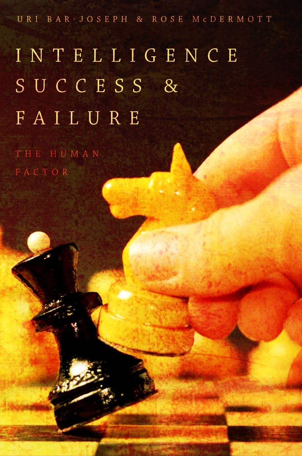 Intelligence Success and Failure: The Human Factor: Bar-Joseph, Uri ...