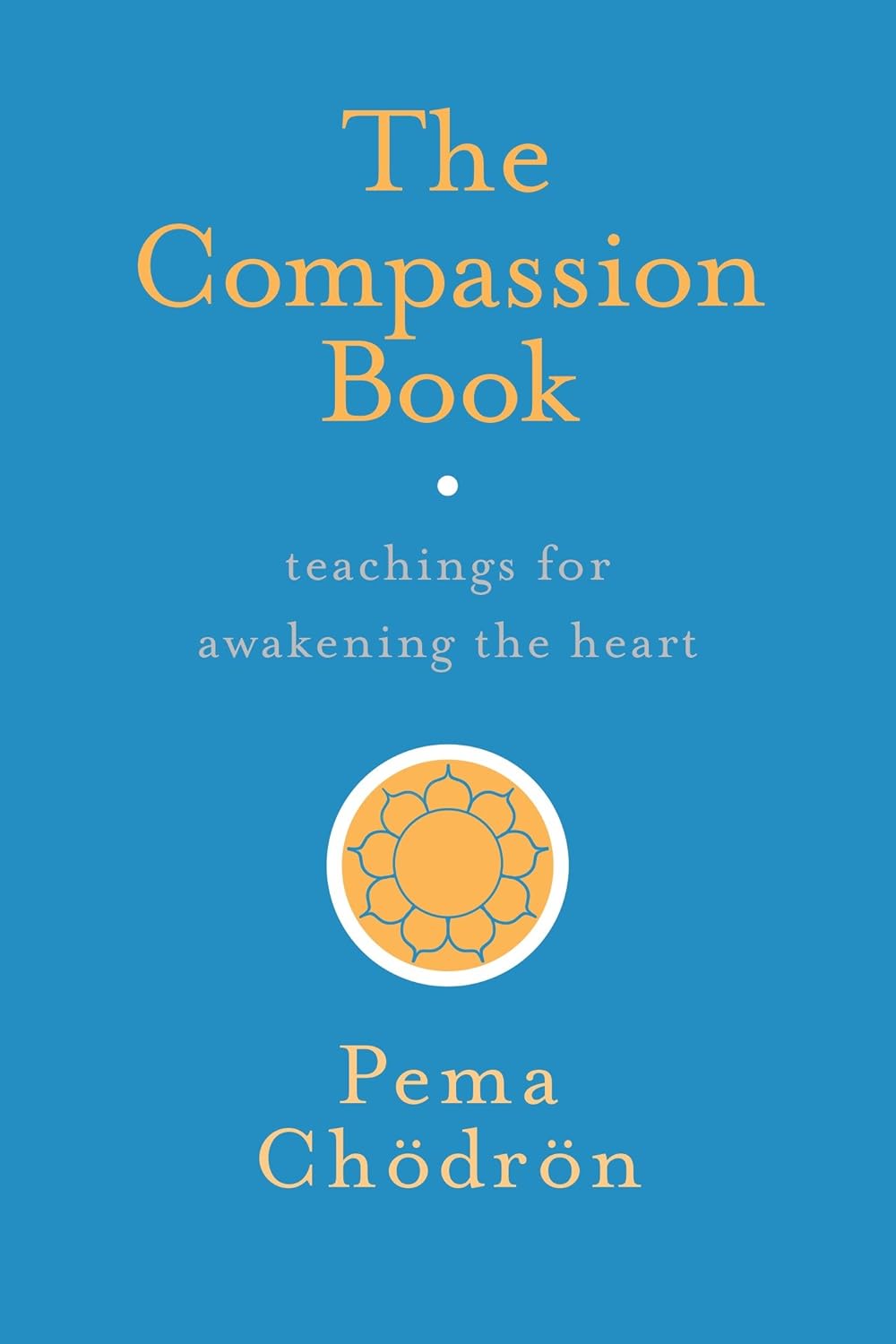 The Compassion Book: Teachings for Awakening the Heart (English Edition ...