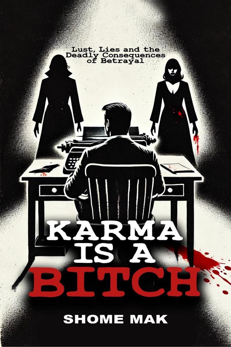Karma is a Bitch: Lust, Lies and the Deadly Consequences of Betrayal: Shome Mak: 9798896104704 ...