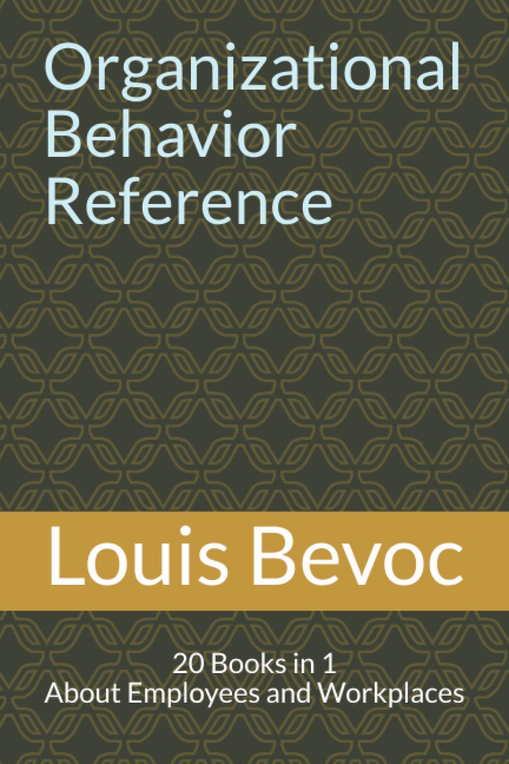 Organizational Behavior Reference: 20 Books in 1 About Employees and ...