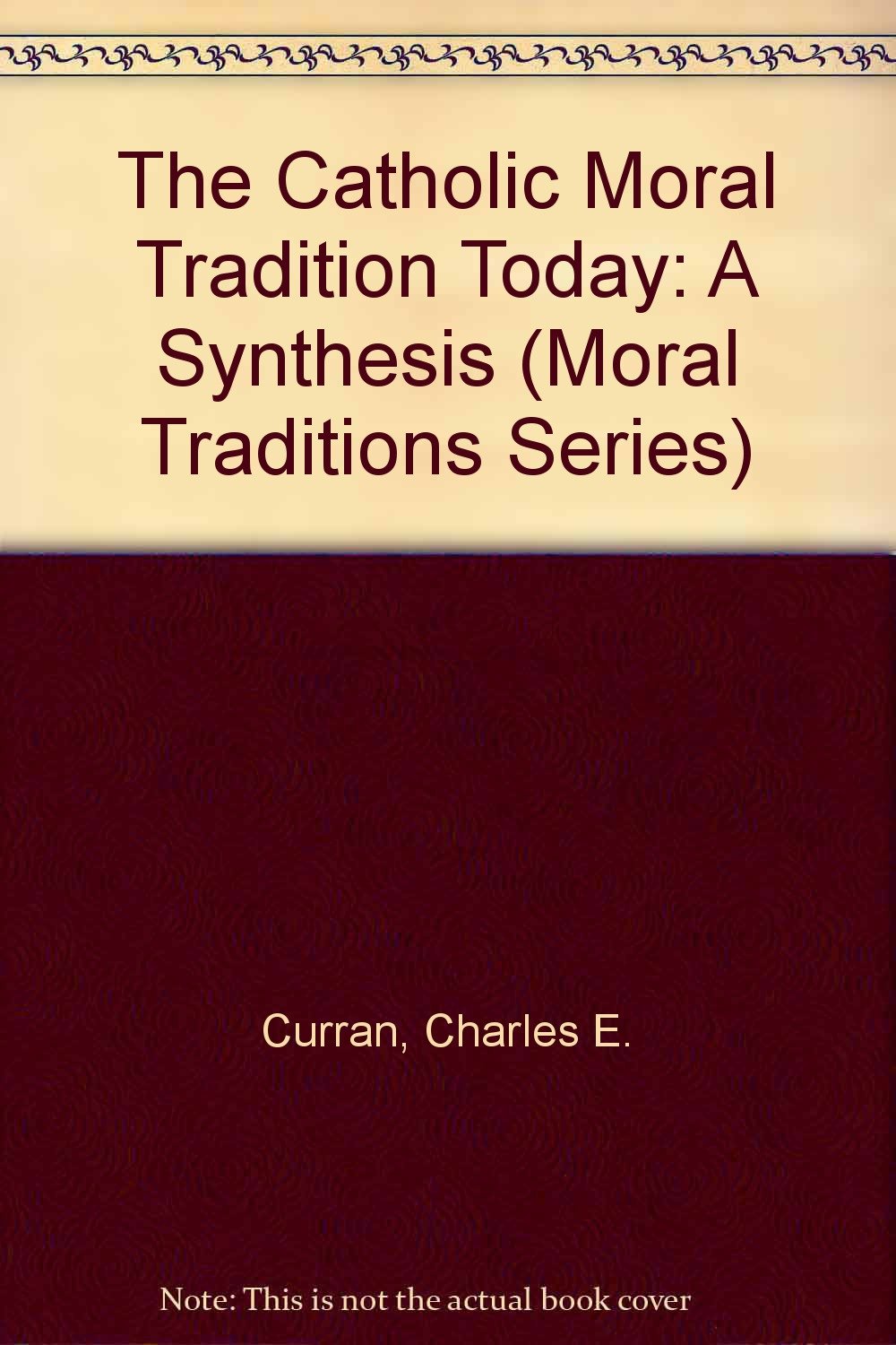 The Catholic Moral Tradition Today: A Synthesis (Moral Traditions and ...