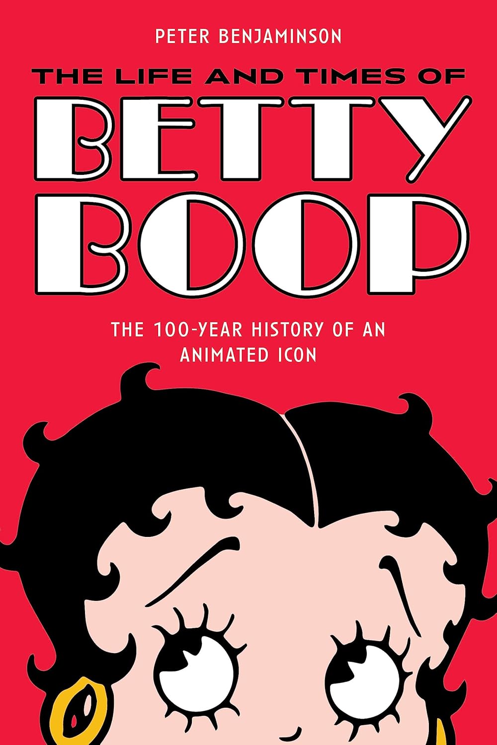 The Life and Times of Betty Boop: The 100-Year History of an Animated ...