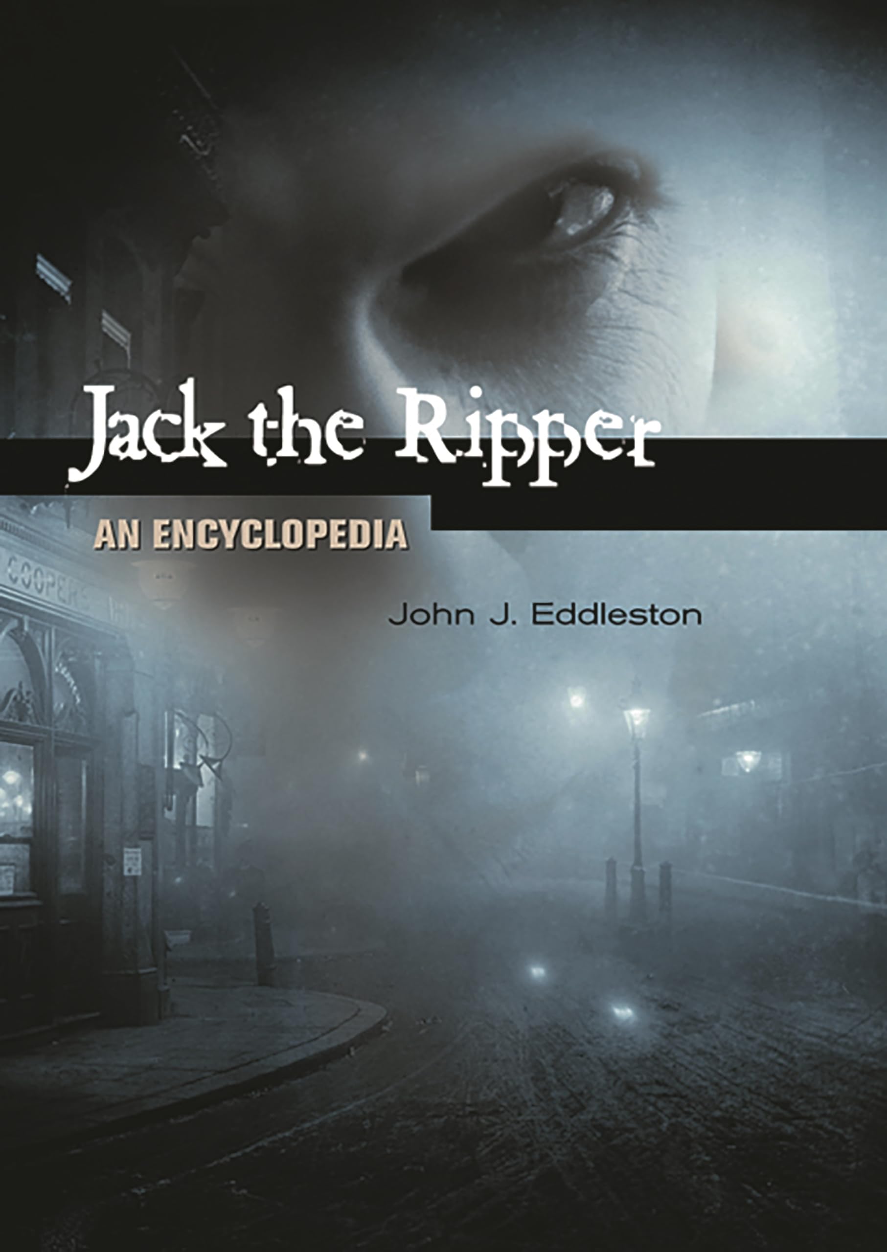 Jack the Ripper: An Encyclopedia: Eddleston, John J.: 9781576074145 ...