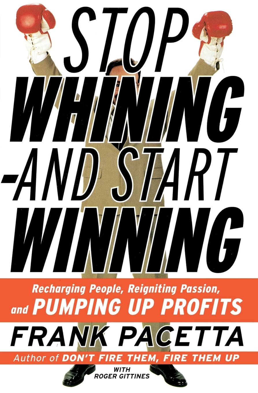 Stop Whining and Start Winning: Recharging People, Re-Igniting Passion ...