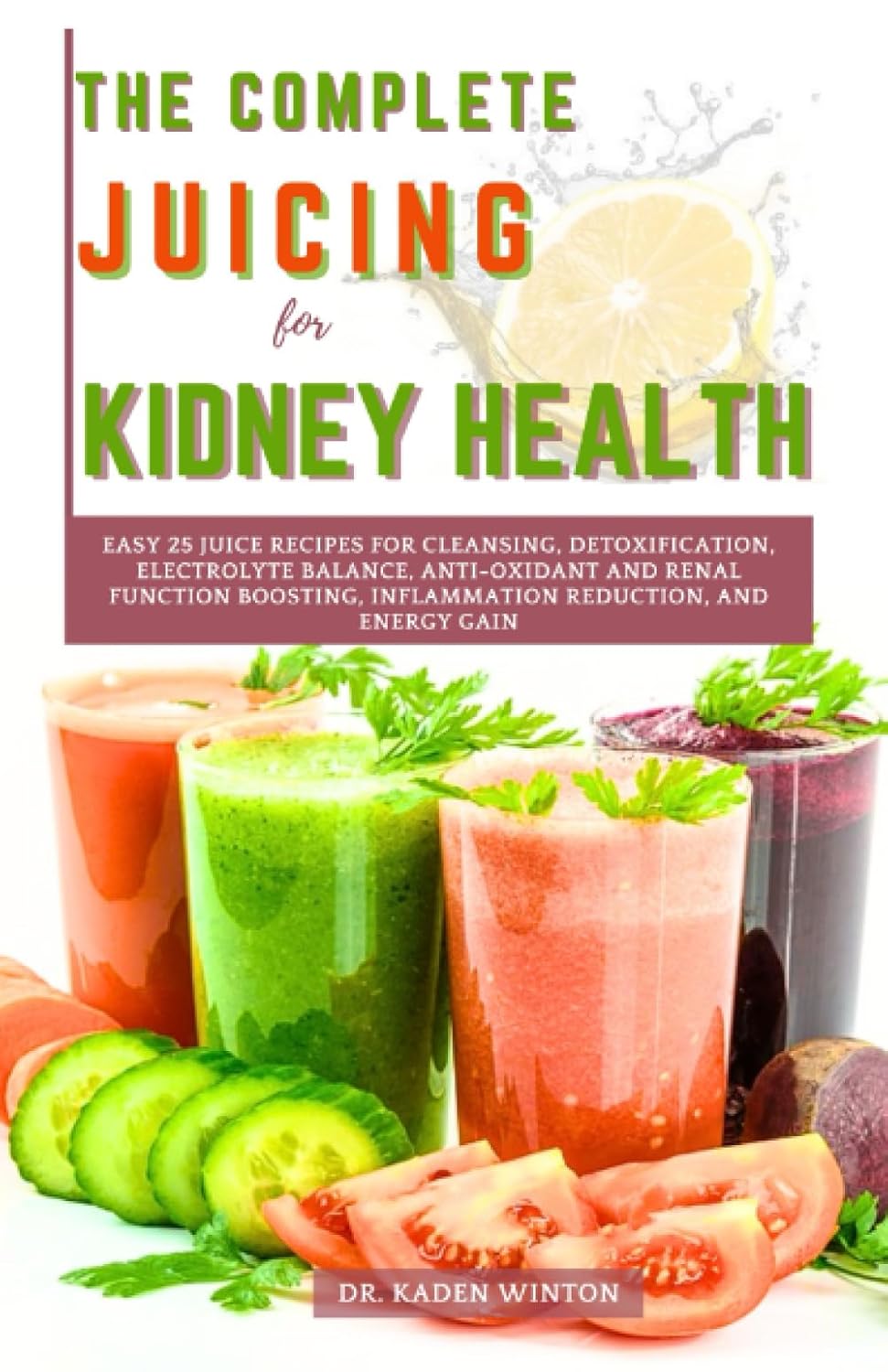 The Complete Juicing for Kidney Health: Easy 25 Juice Recipes for ...