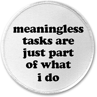 Amazon.com: meaningless tasks are just part what I do 3" Sew On Patch ...