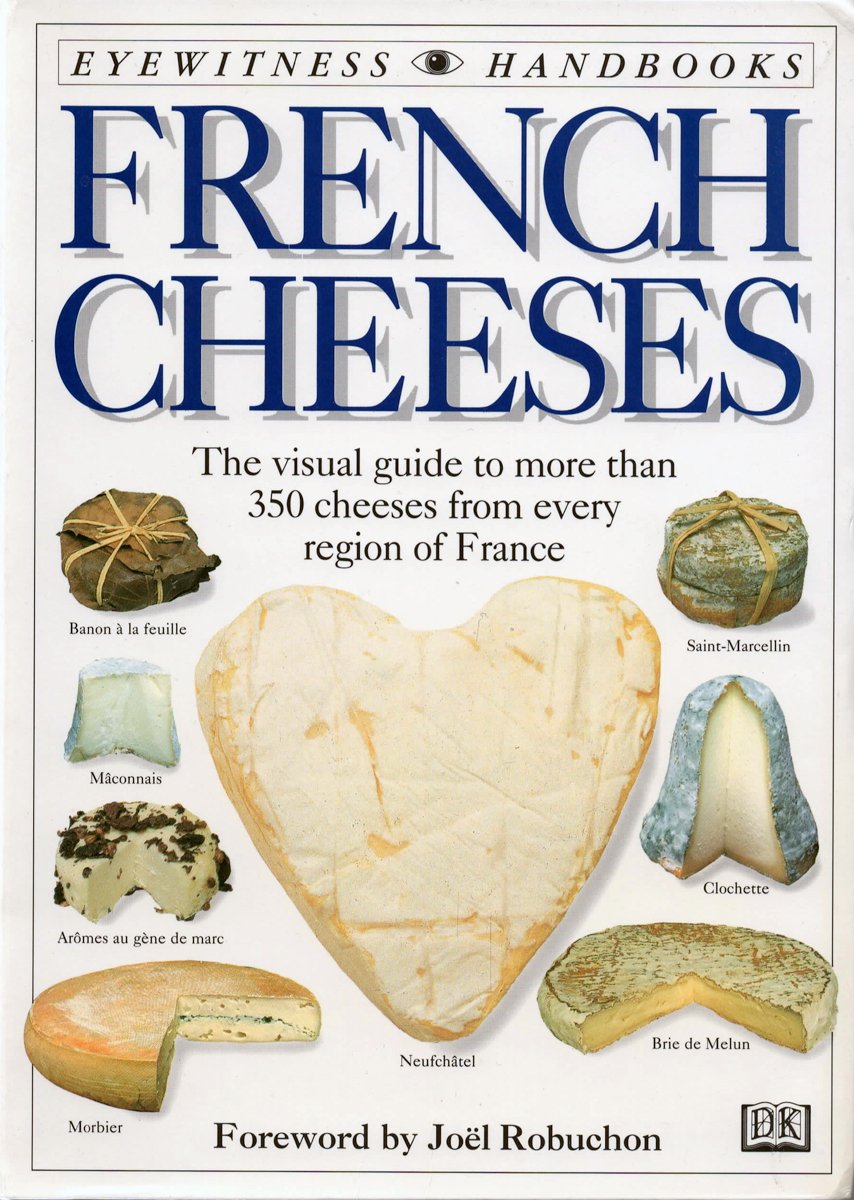French Cheeses: The Visual Guide to More Than 350 Cheeses from Every ...