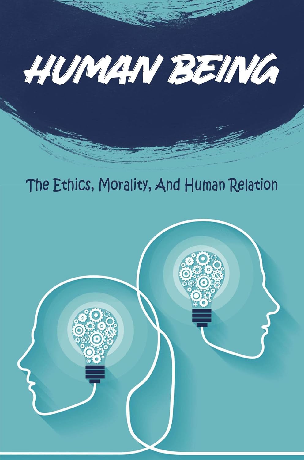 Human Being: The Ethics, Morality, And Human Relation - Kindle edition ...