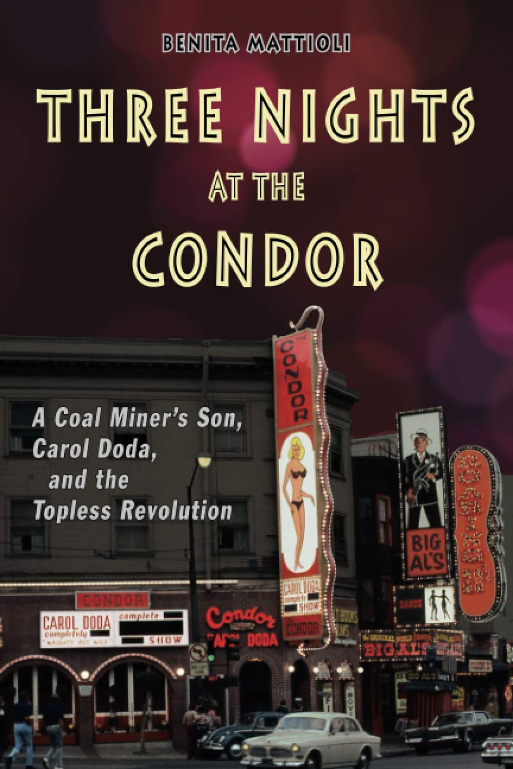 Three Nights at the Condor: A Coal Miner’s Son, Carol Doda, and the ...