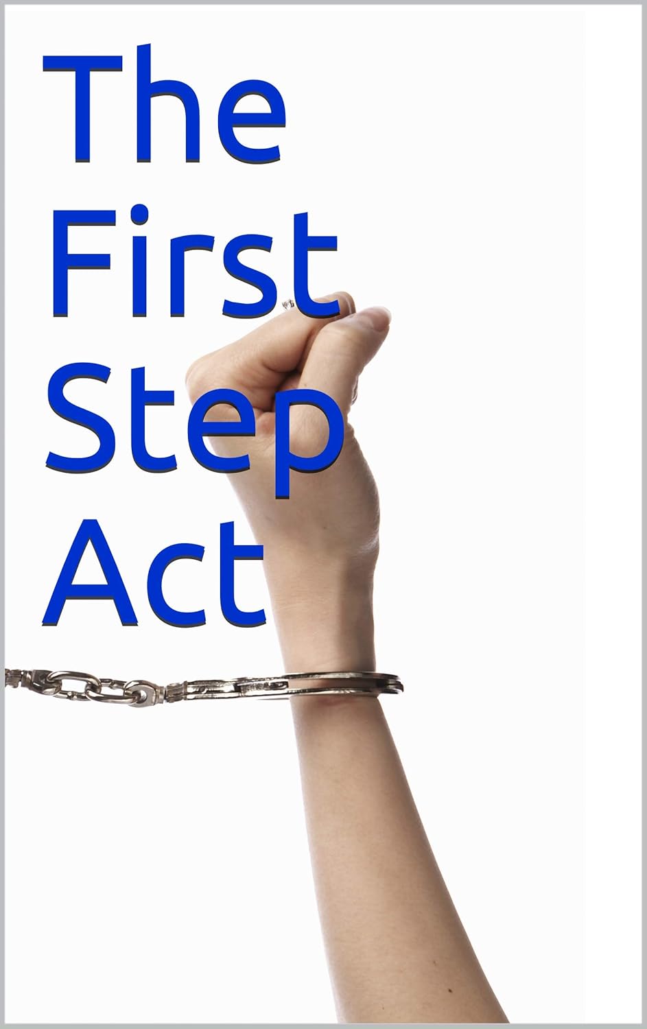 The First Step Act: S. 2795 - Kindle edition by U.S. Congress. Politics ...