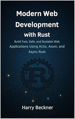 Modern Web Development with Rust: Build Fast, Safe, and Scalable Web Applications Using Actix ...