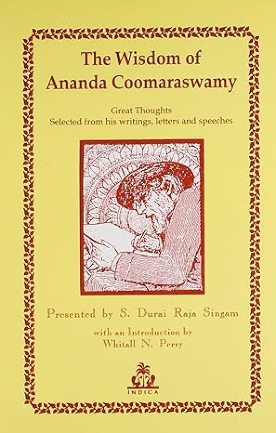 The Wisdom of Ananda Coomaraswamy : Singam, Durai Raja, Perry, Whitall ...