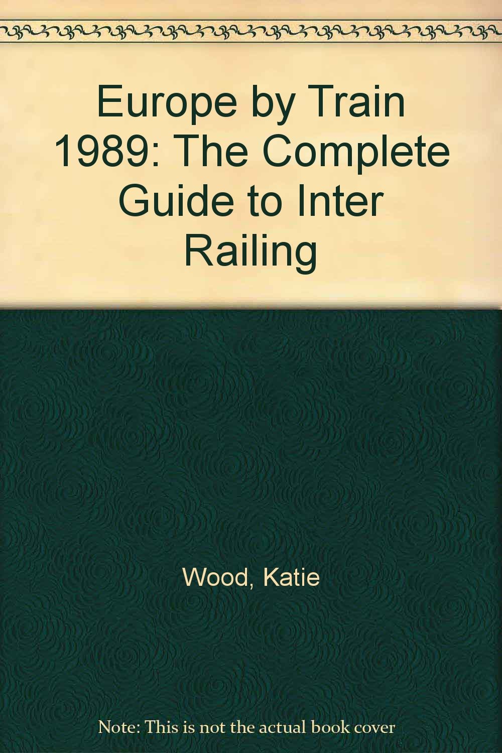 Europe by Train: The Complete Guide to Inter Railing: Katie Wood ...