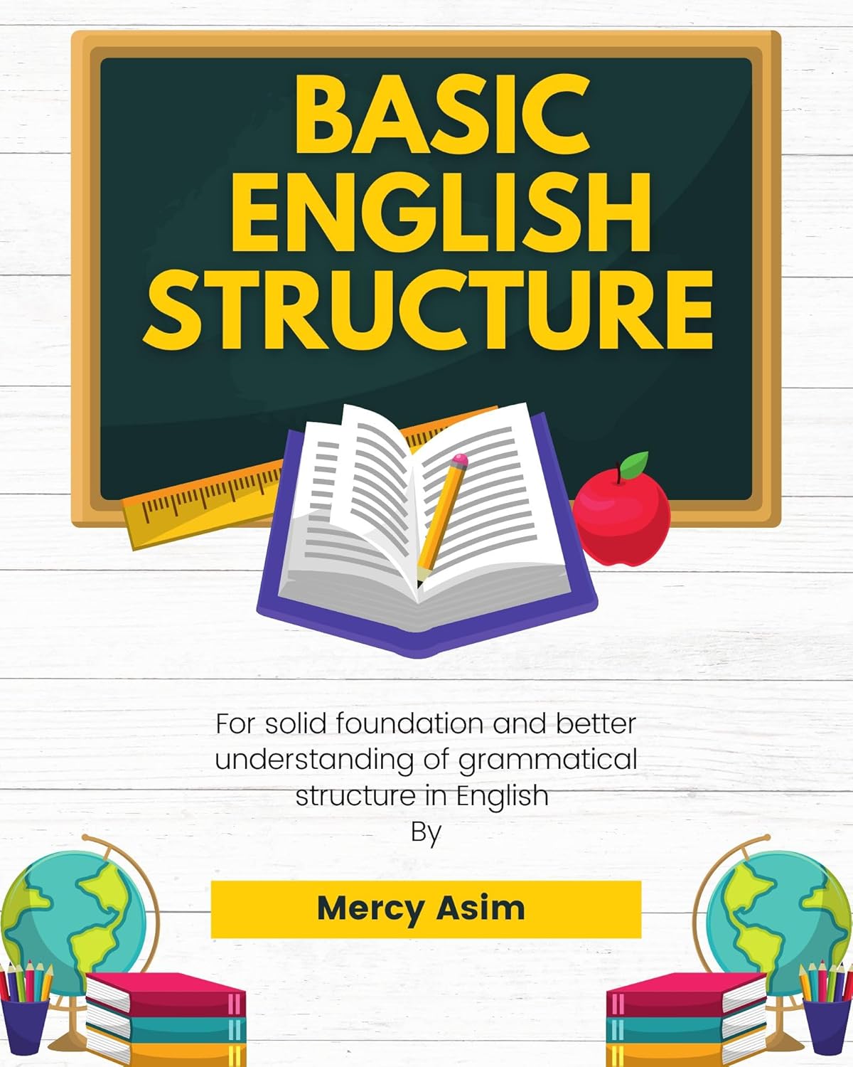BASIC ENGLISH STRUCTURE: FOR SOLID FOUNDATION AND BETTER UNDERSTANDING OF GRAMMATICAL STRUCTURES ...