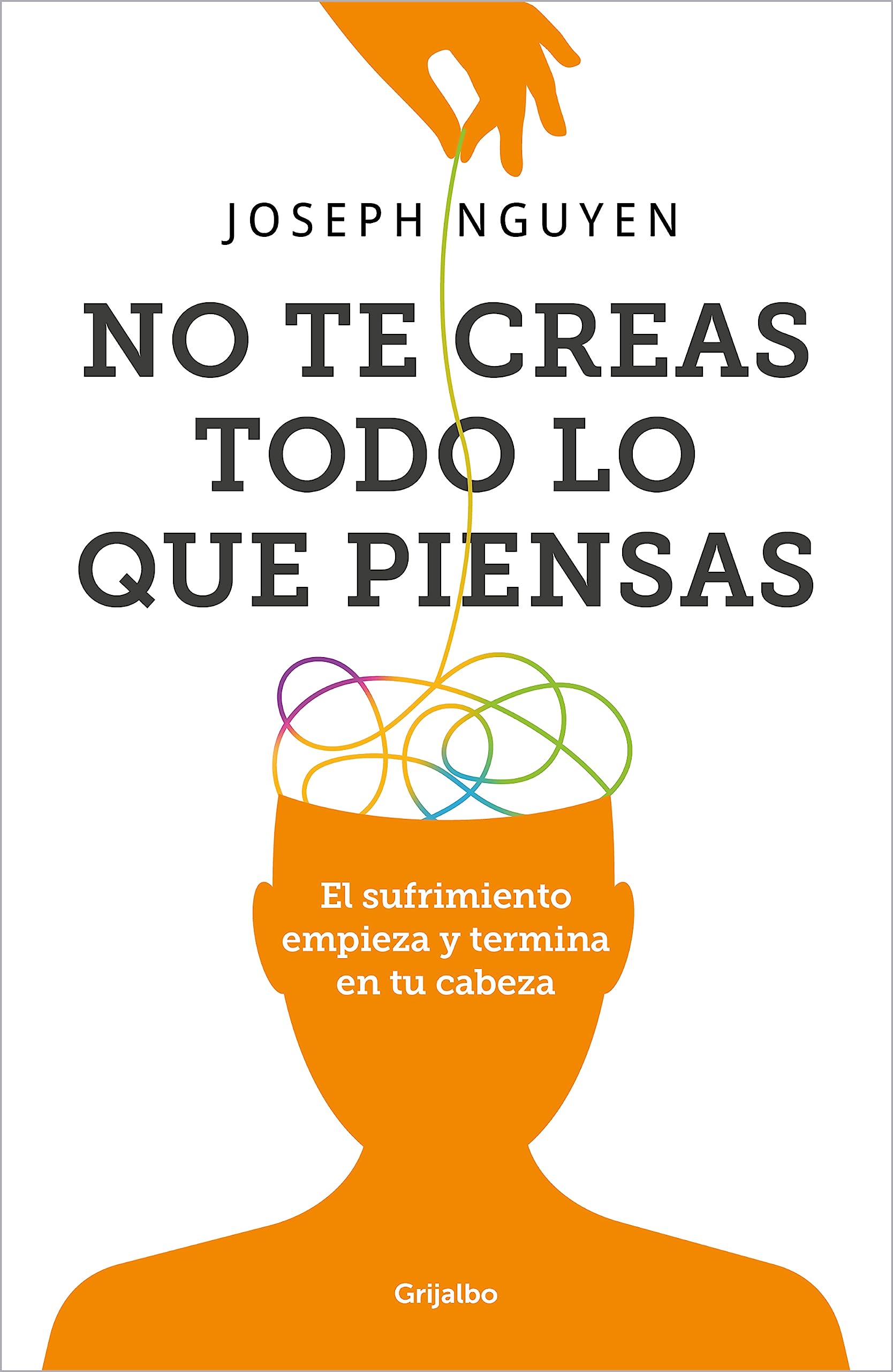 No te creas todo lo que piensas: El sufrimiento empieza y termina en tu ...