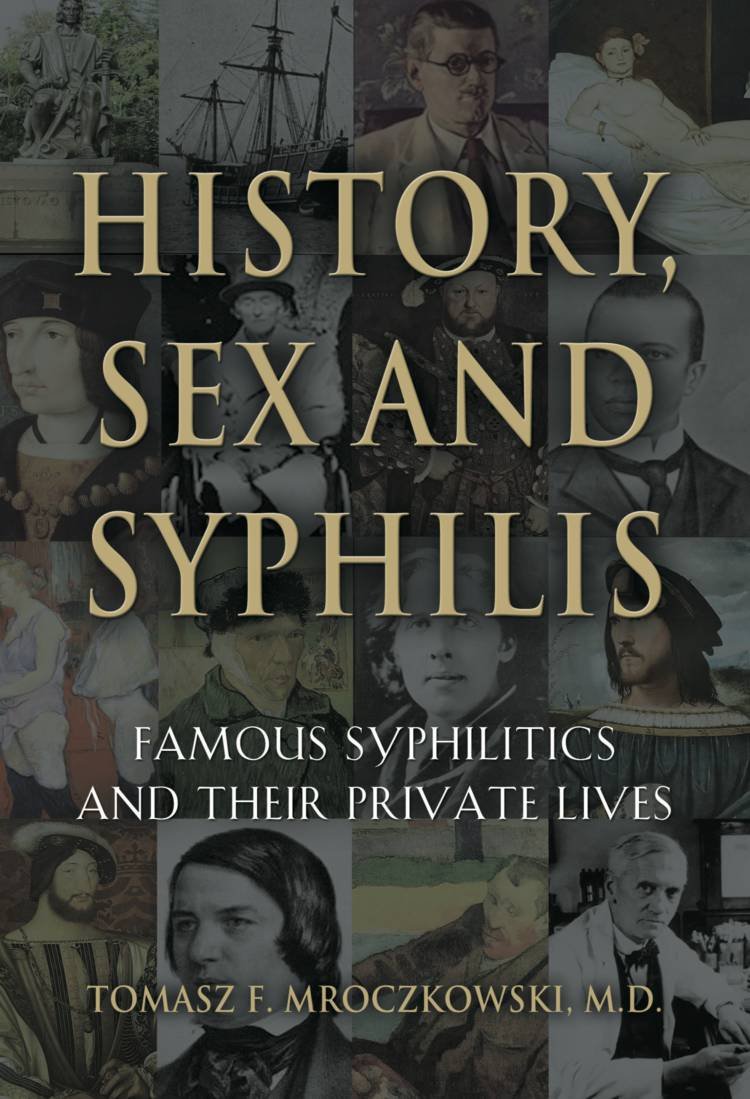 HISTORY, SEX AND SYPHILIS: Famous Syphilitics and Their Private Lives ...