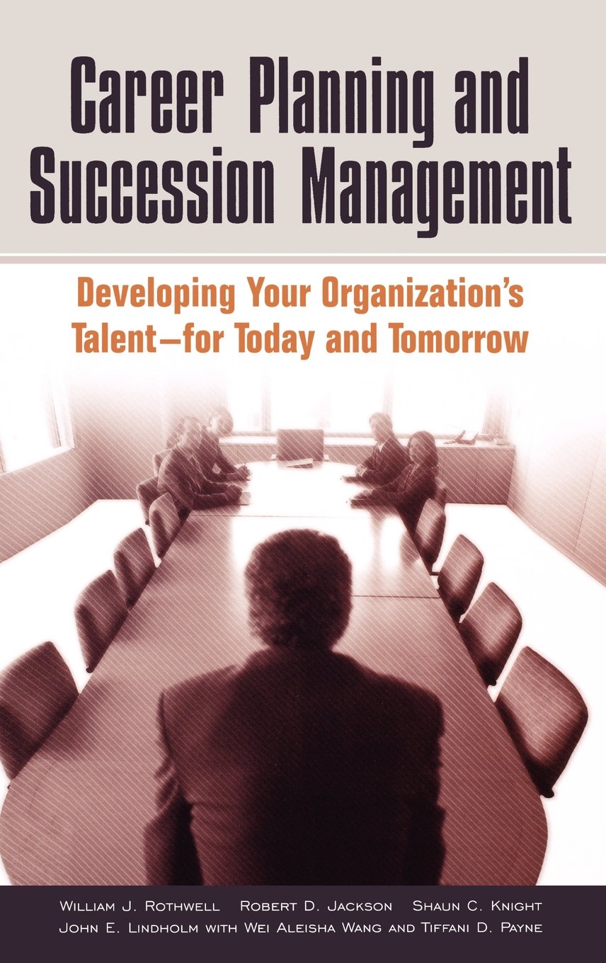 Career Planning and Succession Management: Developing Your Organization ...