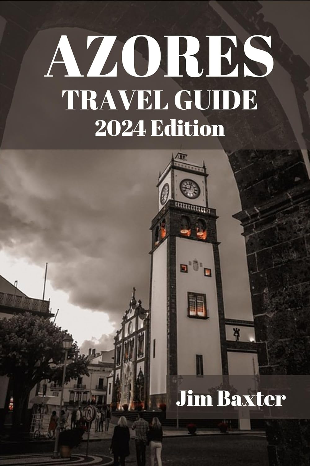 AZORES TRAVEL GUIDE 2024 Edition: AZORES TRAVEL GUIDE 2024 Edition ...