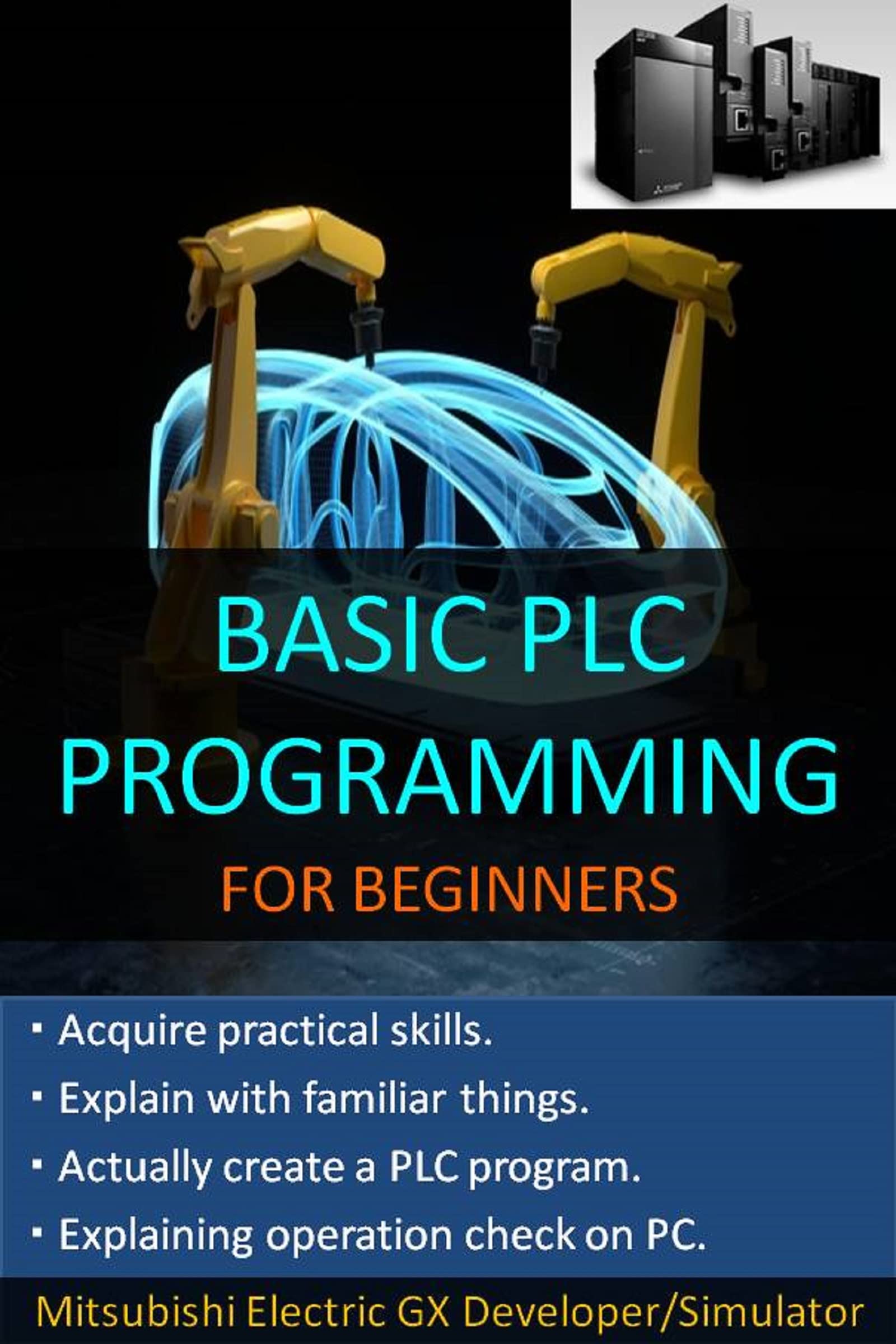 BASIC PLC PROGRAMMING FOR BEGINNERS Mitsubishi Electric GX Developer BASIC PLC PROGRAMMING FOR BEGINNERS Mitsubishi Electric GX Developer