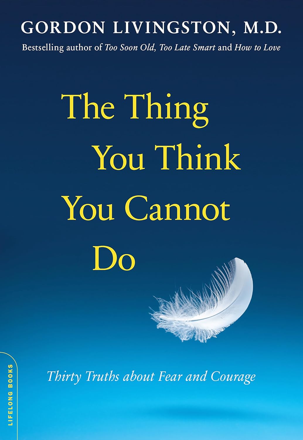 The Thing You Think You Cannot Do: Thirty Truths about Fear and Courage ...