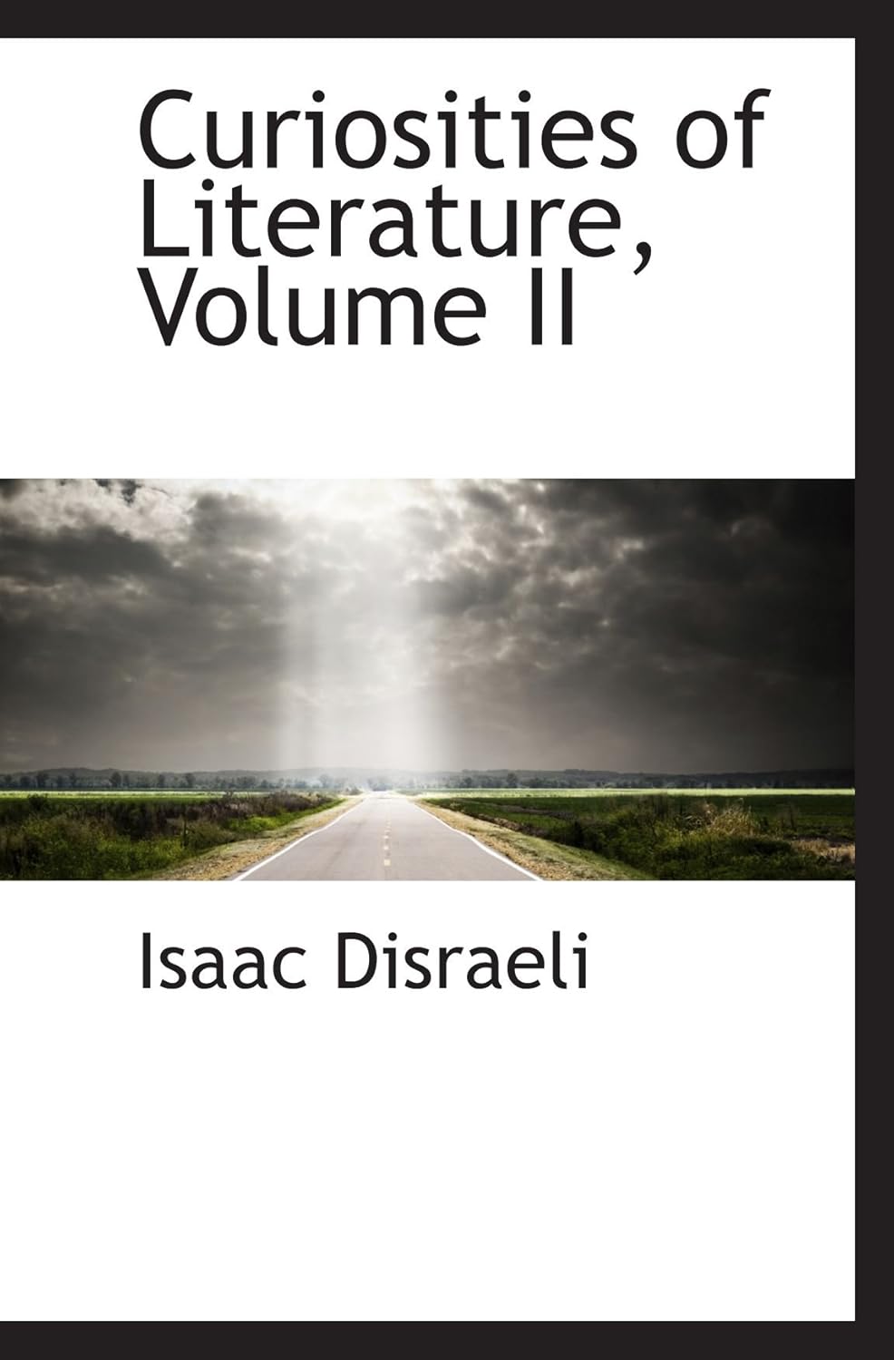 Curiosities of Literature, Volume II: Disraeli, Isaac: 9781103993017 ...