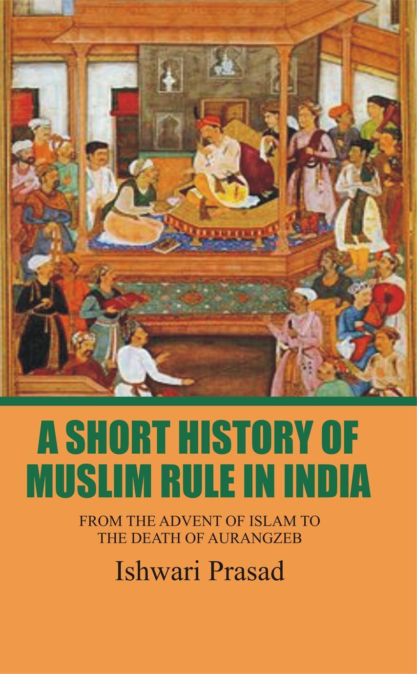 A Short History Of Muslim Rule In India: Ishwari Prasad: 9788122911039 ...