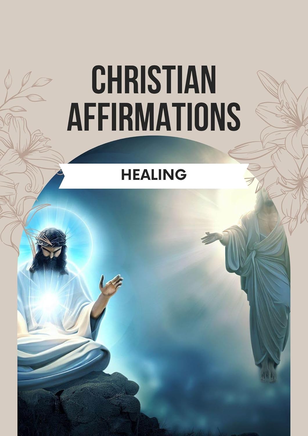 Powerful Christian Positive Affirmations for Healing: Discover the ...