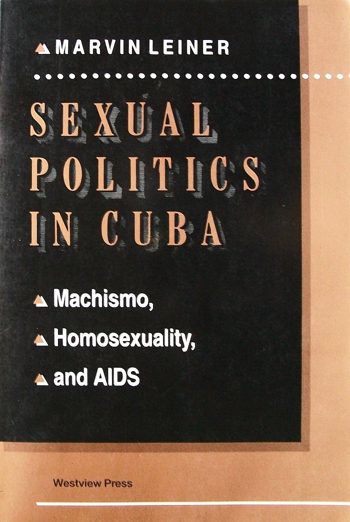 Sexual Politics In Cuba: Machismo, Homosexuality, And Aids (Series in ...