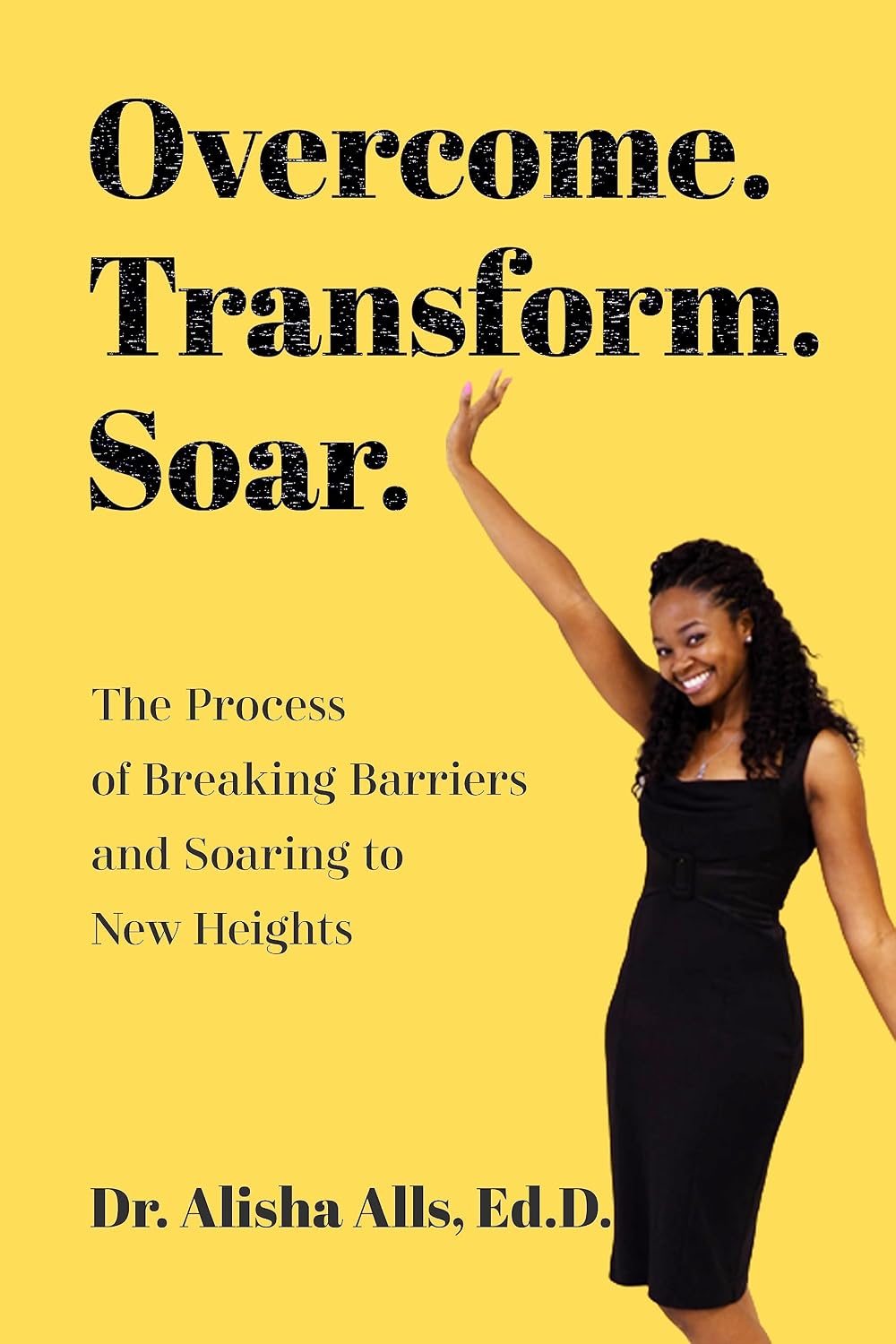 Overcome. Transform. Soar.: The Process of Breaking Barriers and ...