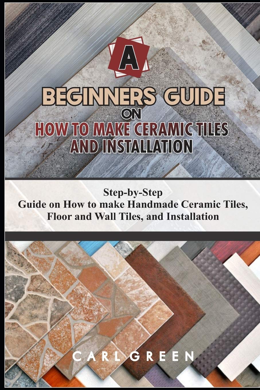 Buy A BEGINNERS GUIDE ON HOW TO MAKE CERAMIC TILES AND INSTALLATION ...