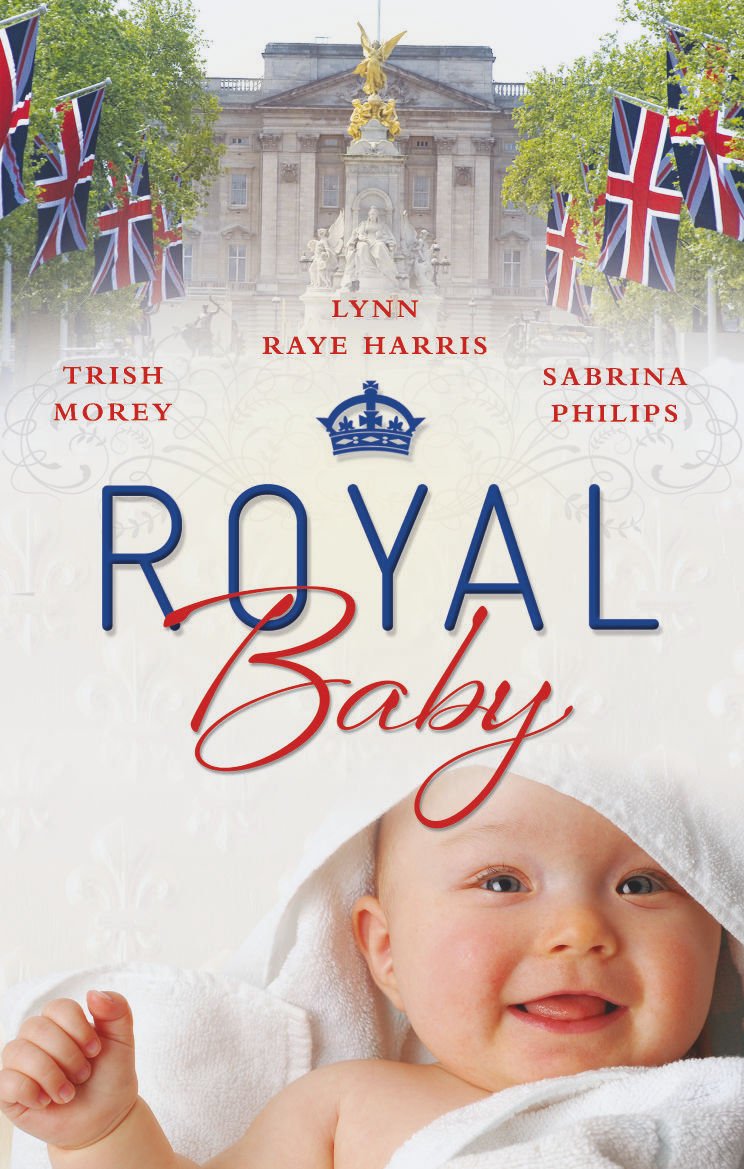 Royal Baby. Trish Morey, Lynn Raye Harris, Sabrina Philips: Trish Morey ...
