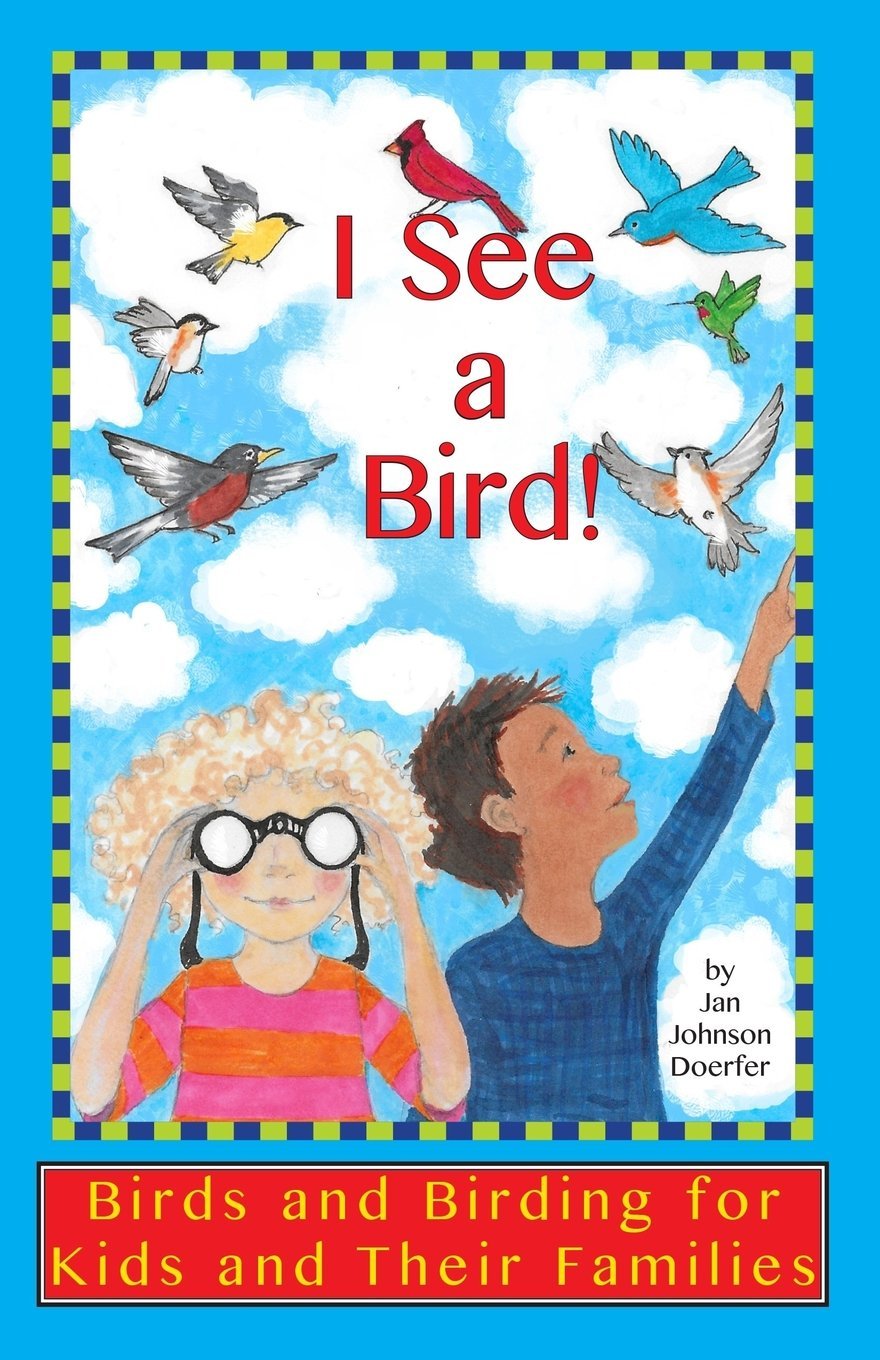 I See a Bird!: Birds and Birding for Kids and Their Families: Doerfer ...