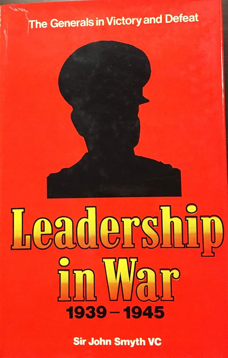 Leadership in war, 1939-1945;: The generals in victory and defeat ...