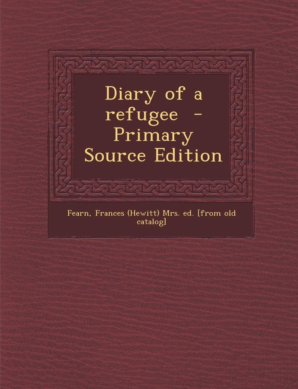 Diary of a Refugee - Primary Source Edition: Fearn, Frances (Hewitt ...