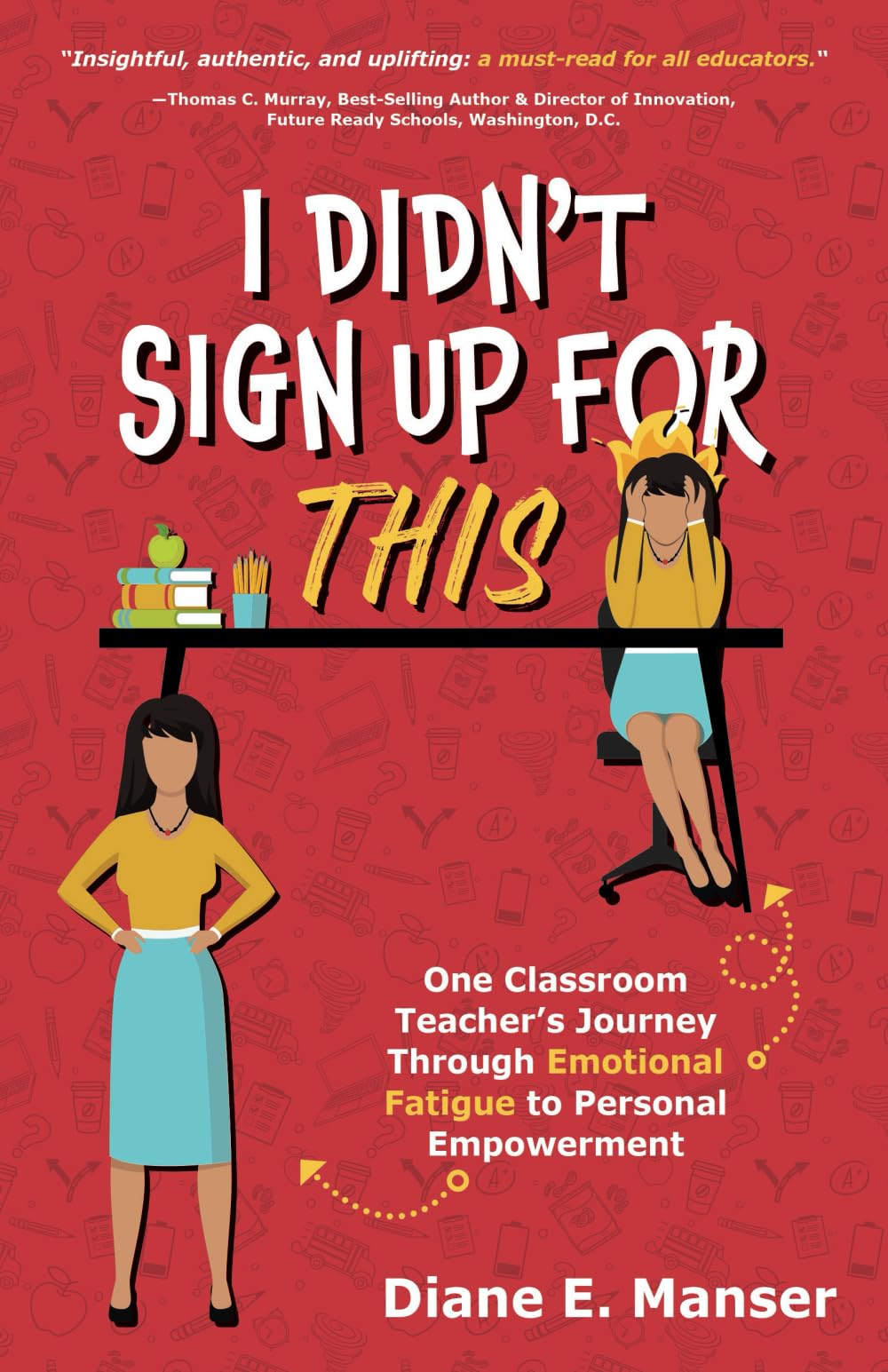 I Didn't Sign Up For This: One Classroom Teacher's Journey Through Emotional Fatigue to Personal ...