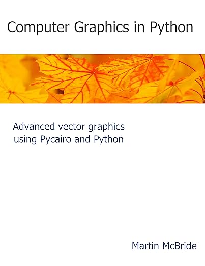 Computer Graphics in Python: Advanced vector graphics using Pycairo and Python eBook : McBride ...