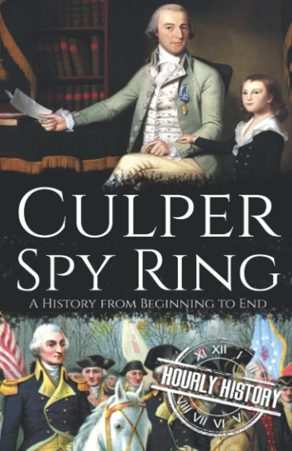 Culper Spy Ring: A History from Beginning to End (American ...