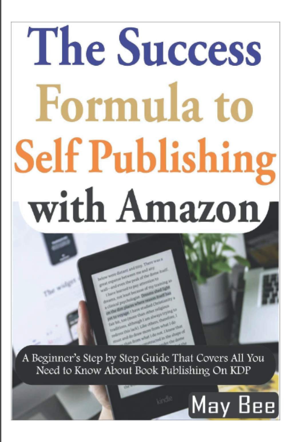 Buy The Success Formula to Self-Publishing with Amazon: A Beginner’s Step by Step Guide That ...