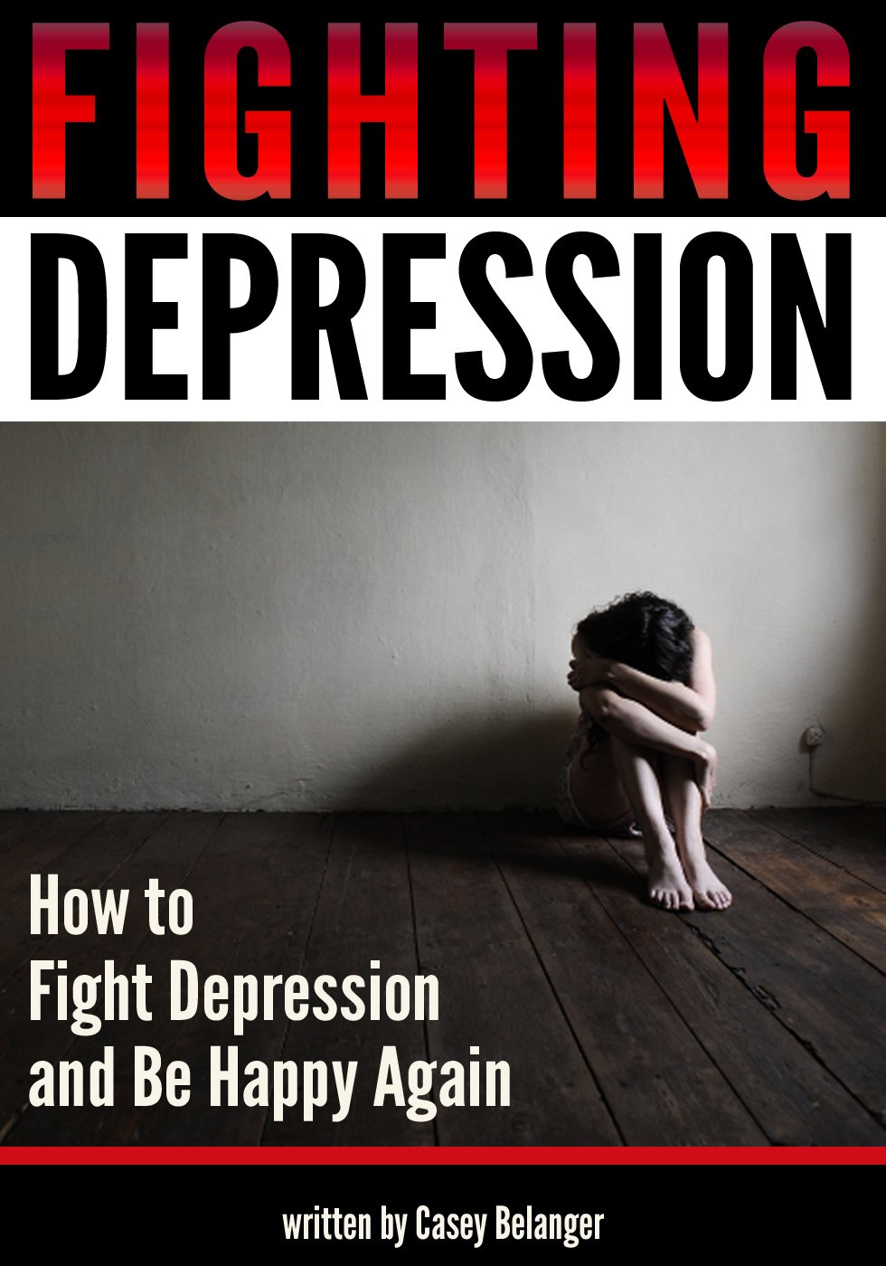 Fighting Depression: How to Fight Depression and Be Happy Again - ( A ...