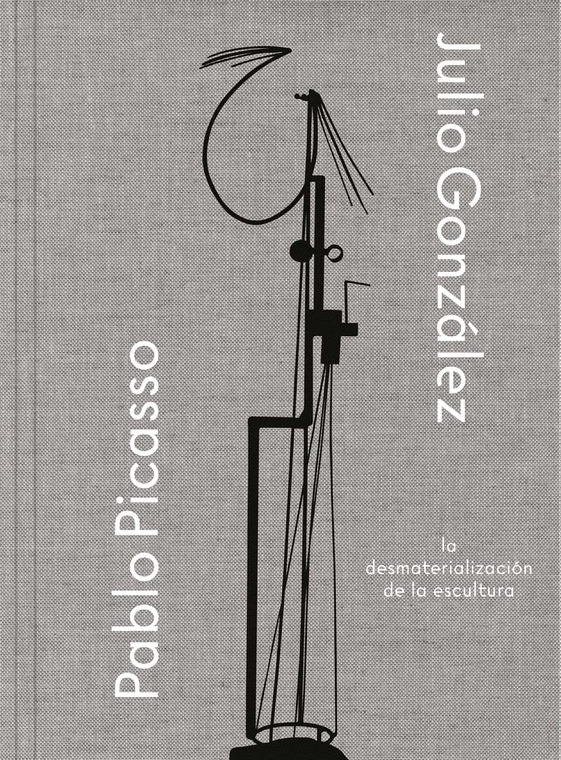 Julio González- Pablo Picasso. La desmaterialización de la escultura ...
