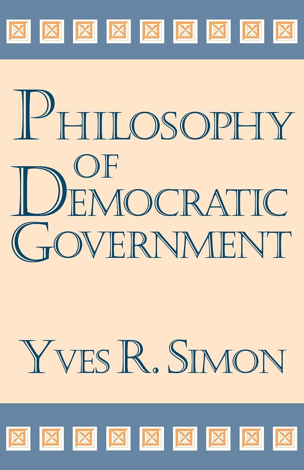 Philosophy of Democratic Government: Simon, Yves R.: 9780268182113 ...