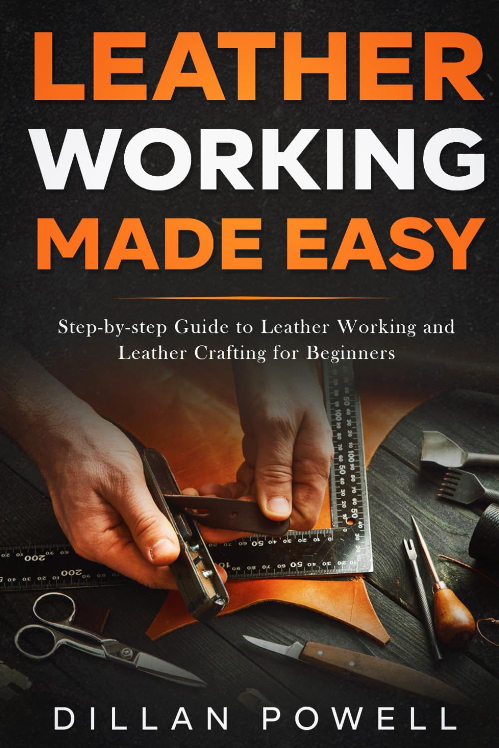Leather Working Made Easy: Step-by-step Guide to Leather Working and ...