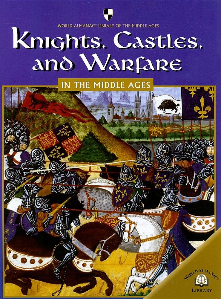 Knights, Castles, And Warfare In The Middle Ages (World Almanac Library ...