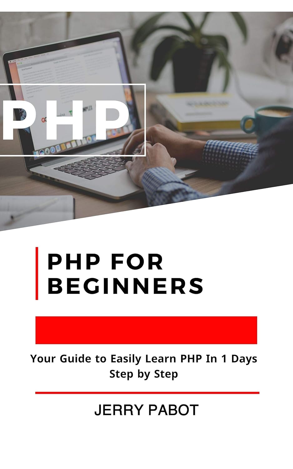 PHP FOR BEGINNERS: Your Guide to Easily Learn PHP In 1 Days Step by ...